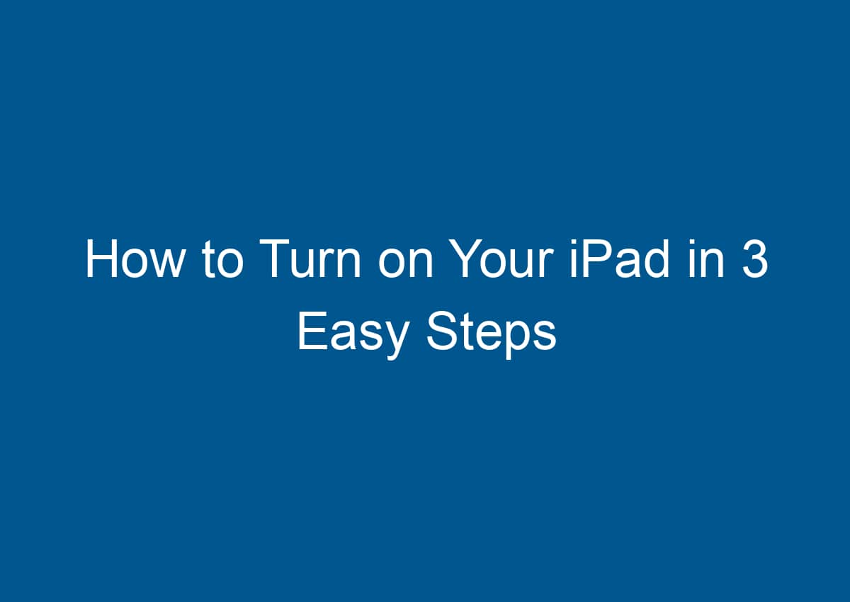 How To Turn On Your IPad In 3 Easy Steps - Digitalhow