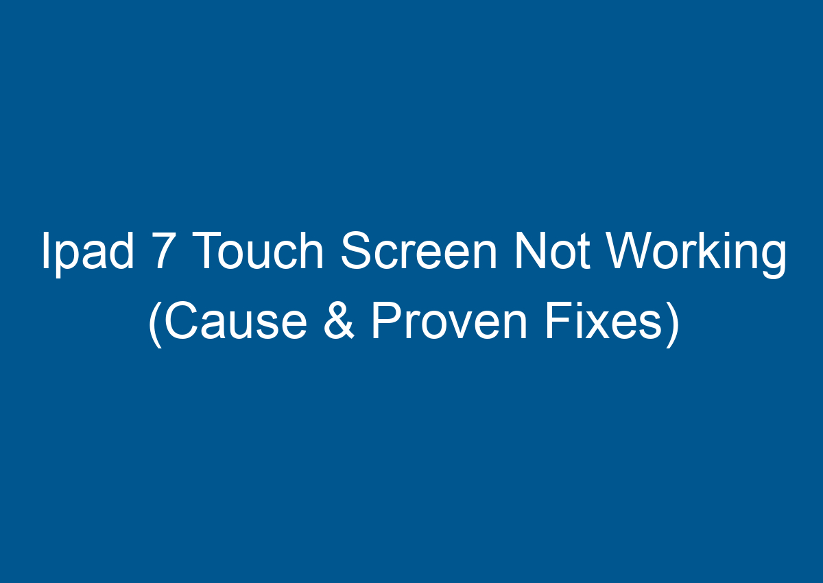 Ipad 7 Touch Screen Not Working (Cause & Proven Fixes) - Digitalhow