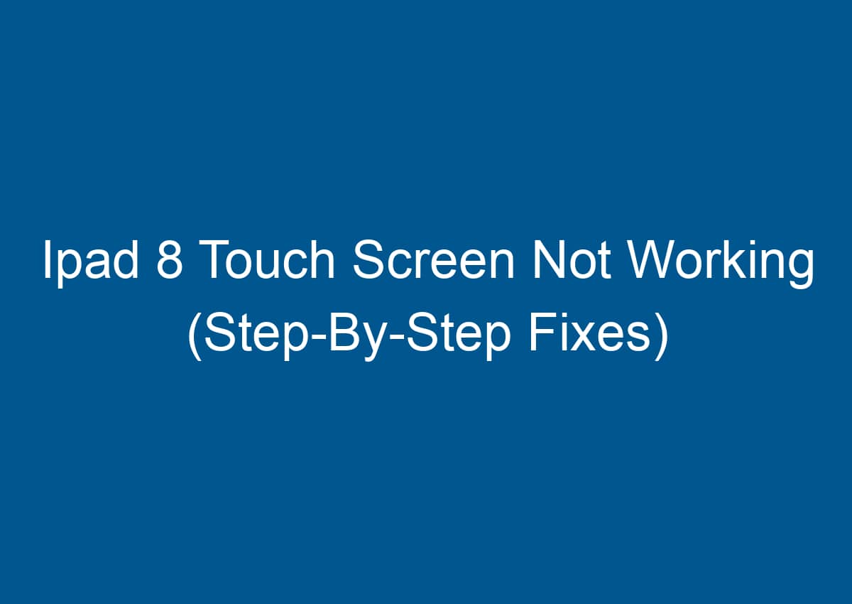 Ipad 8 Touch Screen Not Working (Step-By-Step Fixes) - Digitalhow