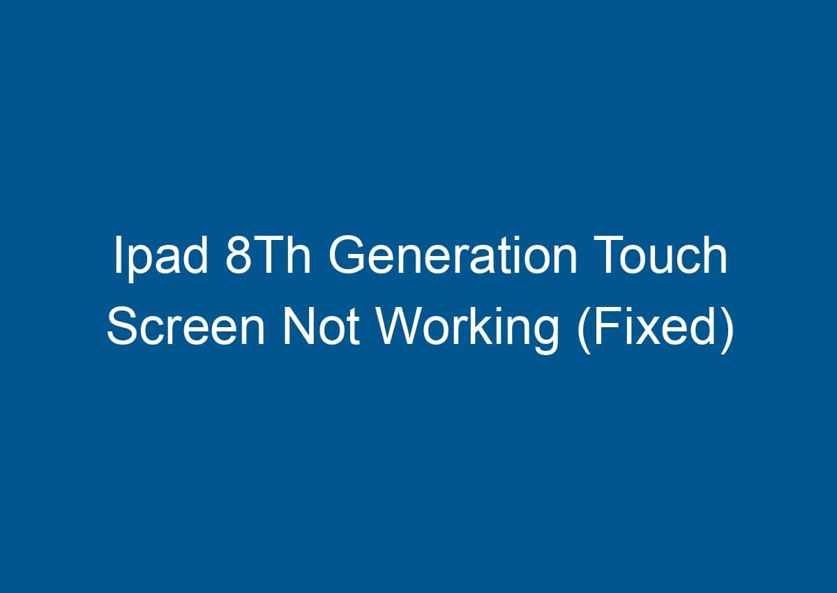 Ipad 8Th Generation Touch Screen Not Working (Fixed) - Digitalhow