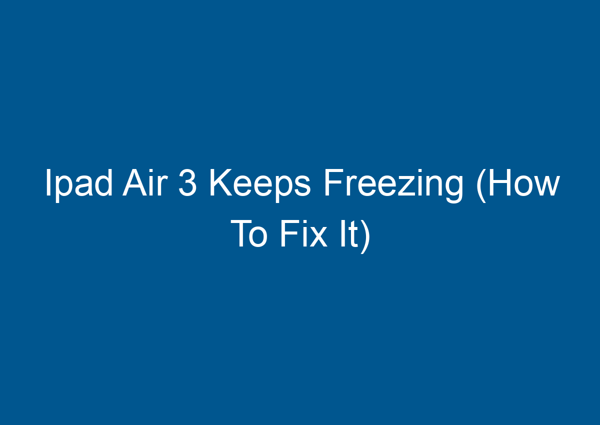 Ipad Air 3 Keeps Freezing (How To Fix It) - Digitalhow