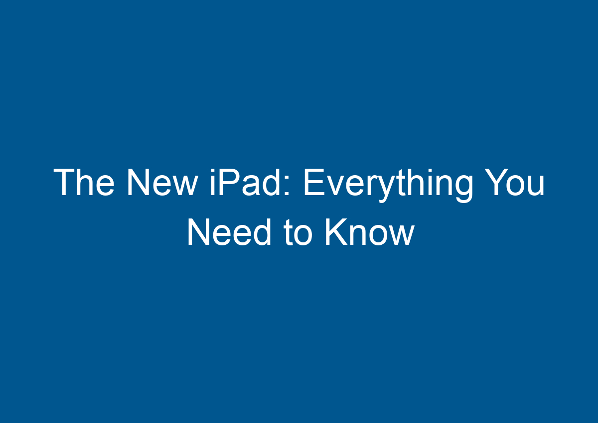 The New IPad: Everything You Need To Know - Digitalhow