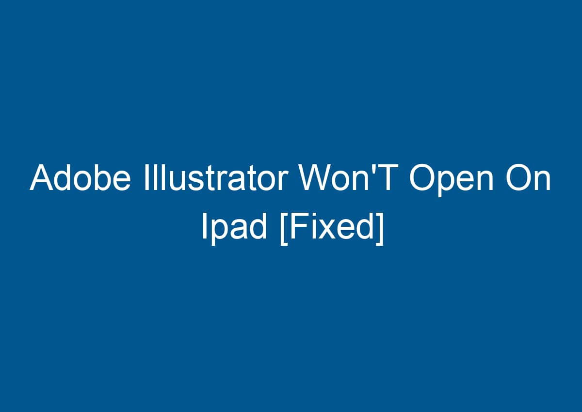 Adobe Illustrator Won'T Open On Ipad [Fixed] - Digitalhow