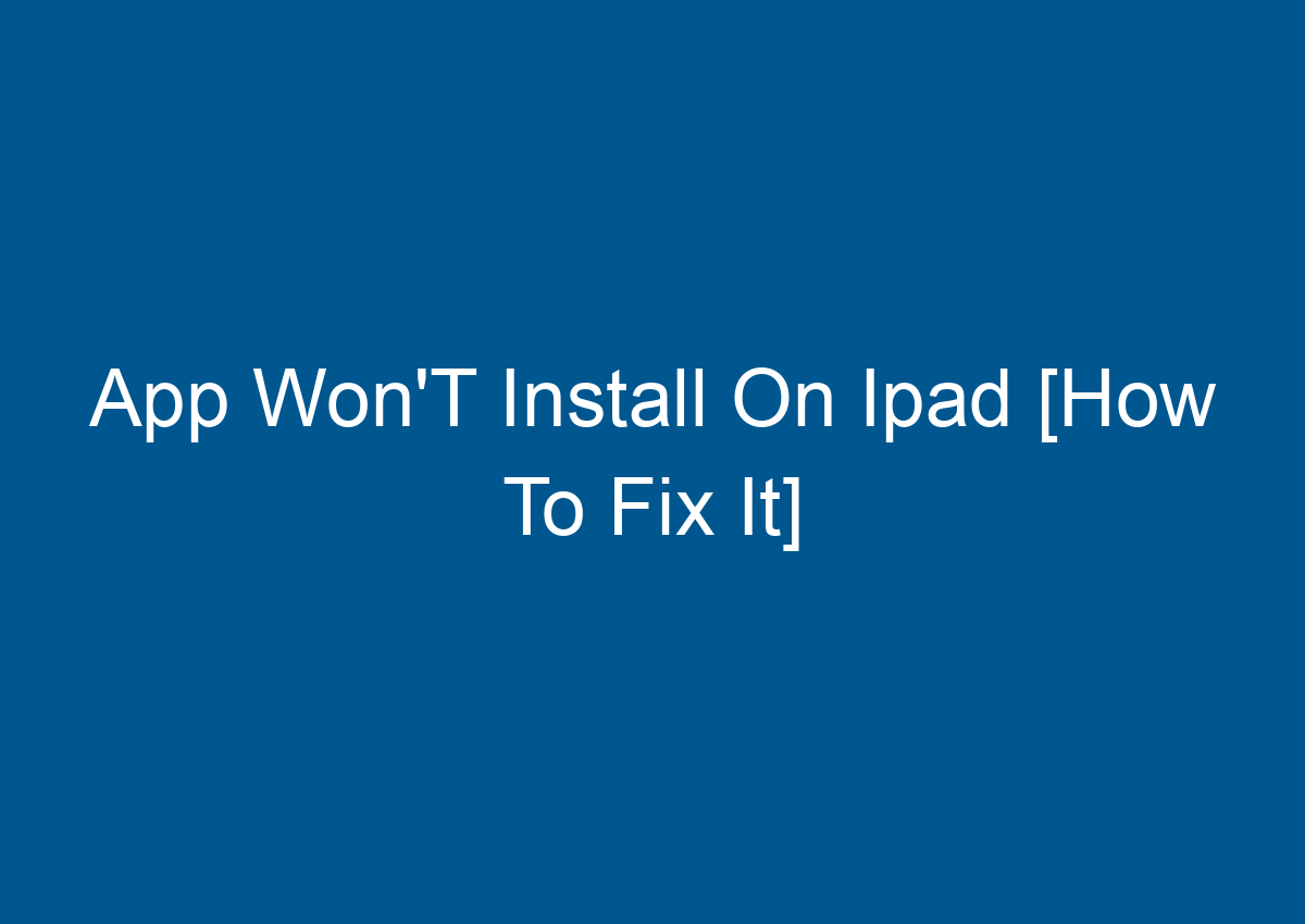 App Won'T Install On Ipad [How To Fix It] - Digitalhow