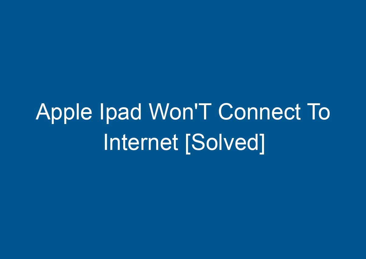Apple Ipad Won'T Connect To Internet [Solved] - Digitalhow