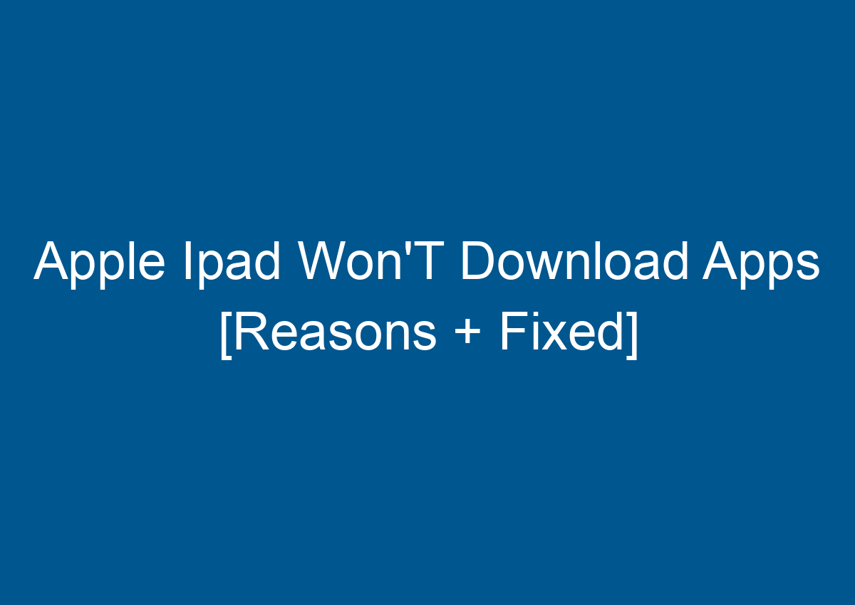 Apple Ipad Won'T Download Apps [Reasons + Fixed] - Digitalhow
