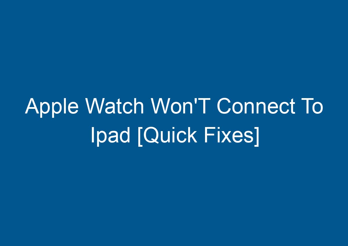 Apple Watch Won'T Connect To Ipad [Quick Fixes] - Digitalhow