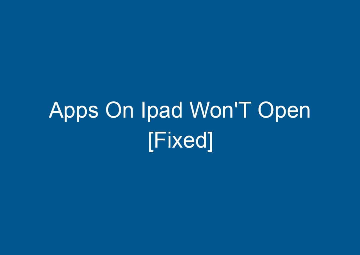 Apps On Ipad Won'T Open [Fixed] - Digitalhow
