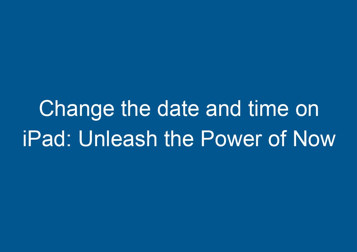 Change The Date And Time On IPad: Unleash The Power Of Now - Digitalhow
