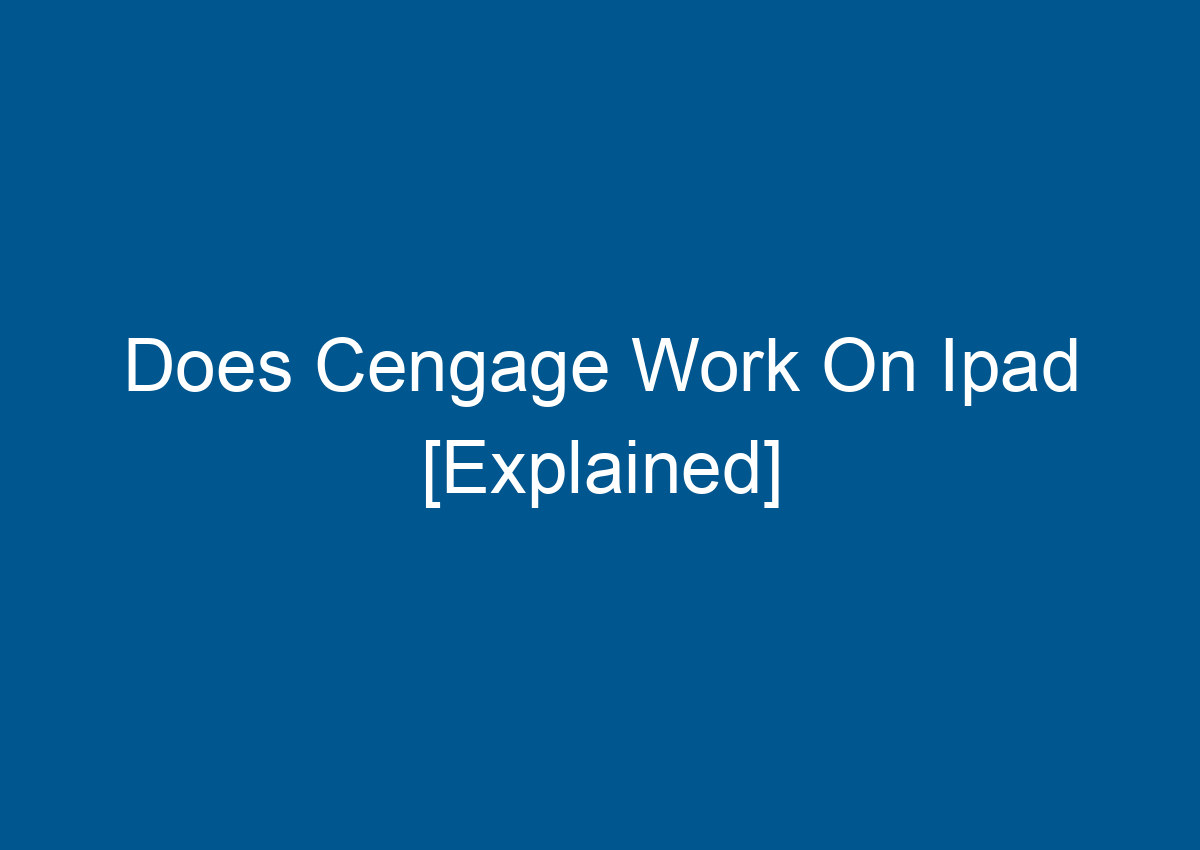 Does Cengage Work On Ipad [Explained] - Digitalhow