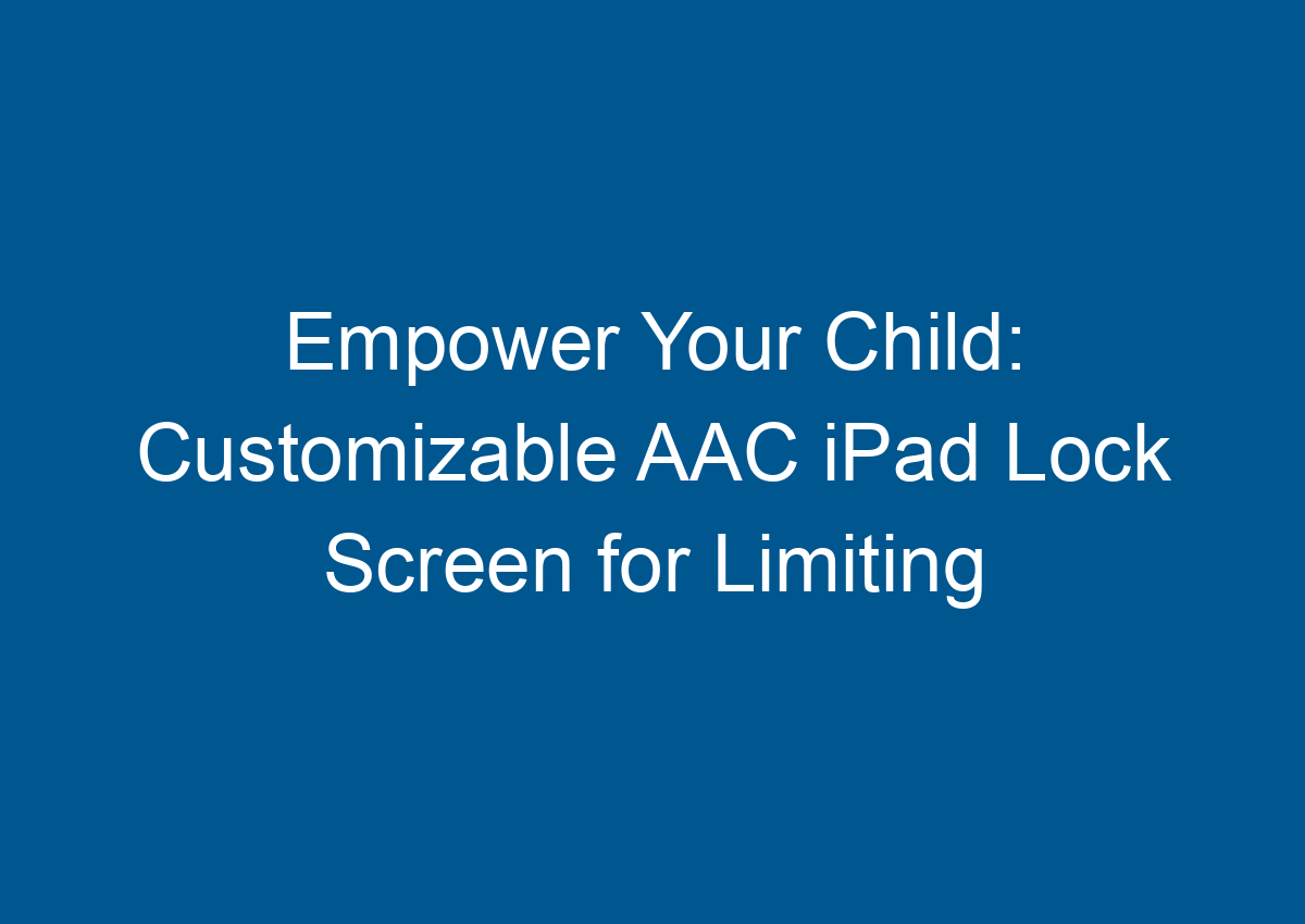 Empower Your Child Customizable AAC IPad Lock Screen For Limiting empower-your-child-customizable-aac-ipad-lock-screen-for-limiting