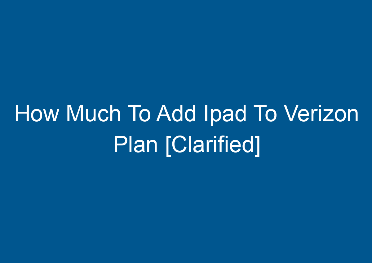 How Much To Add Ipad To Verizon Plan [Clarified] - Digitalhow