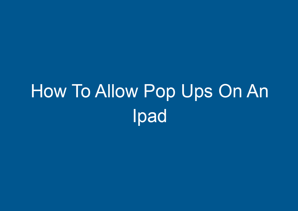How To Allow Pop Ups On An Ipad - Digitalhow