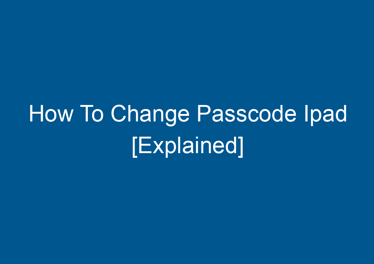 How To Change Passcode Ipad [Explained] - Digitalhow