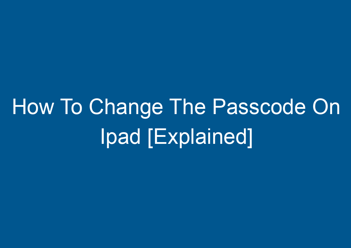 How To Change The Passcode On Ipad [Explained] - Digitalhow