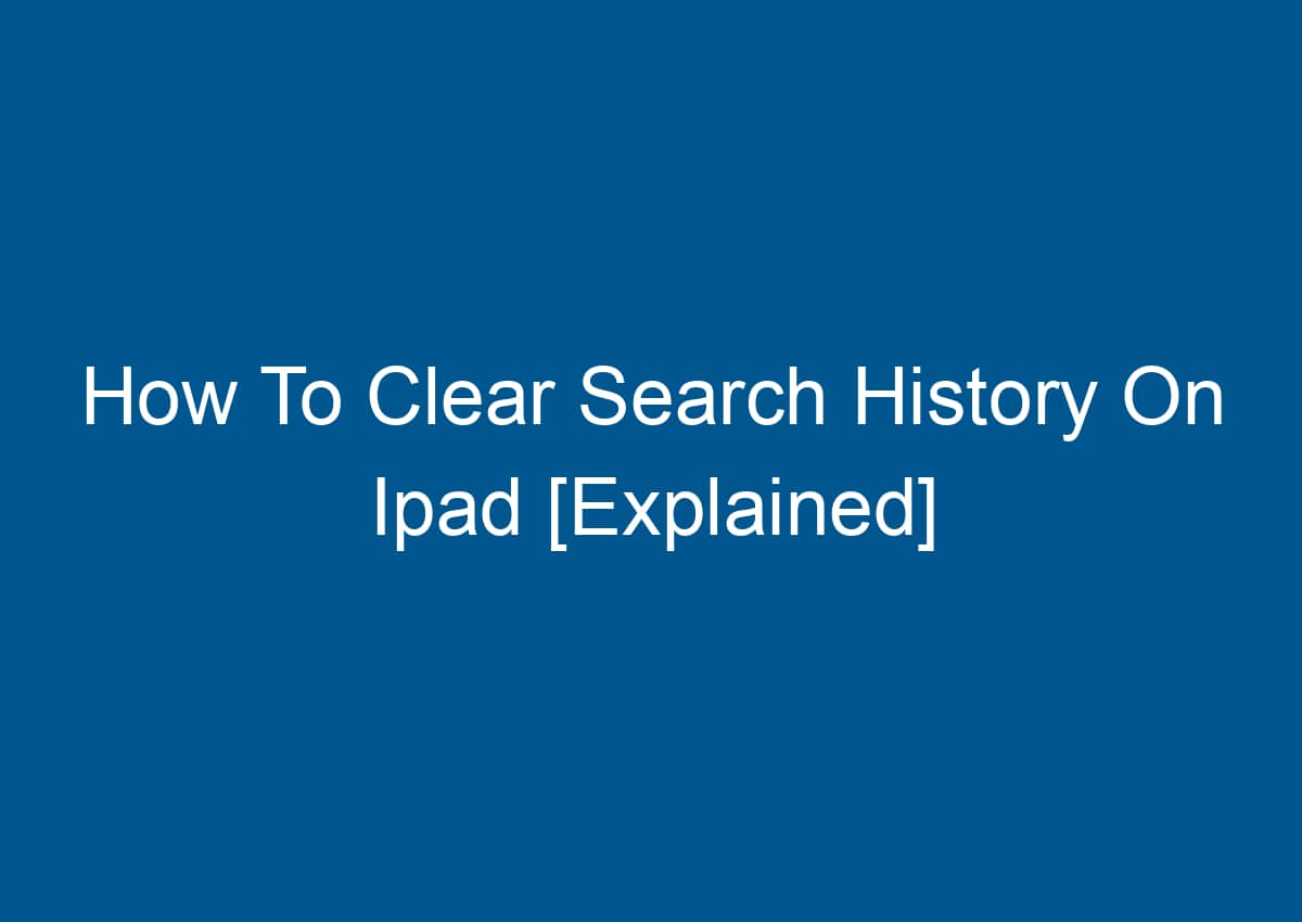 How To Clear Search History On Ipad [Explained] - Digitalhow