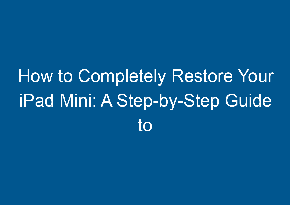 How To Completely Restore Your IPad Mini: A Step-by-Step Guide To ...