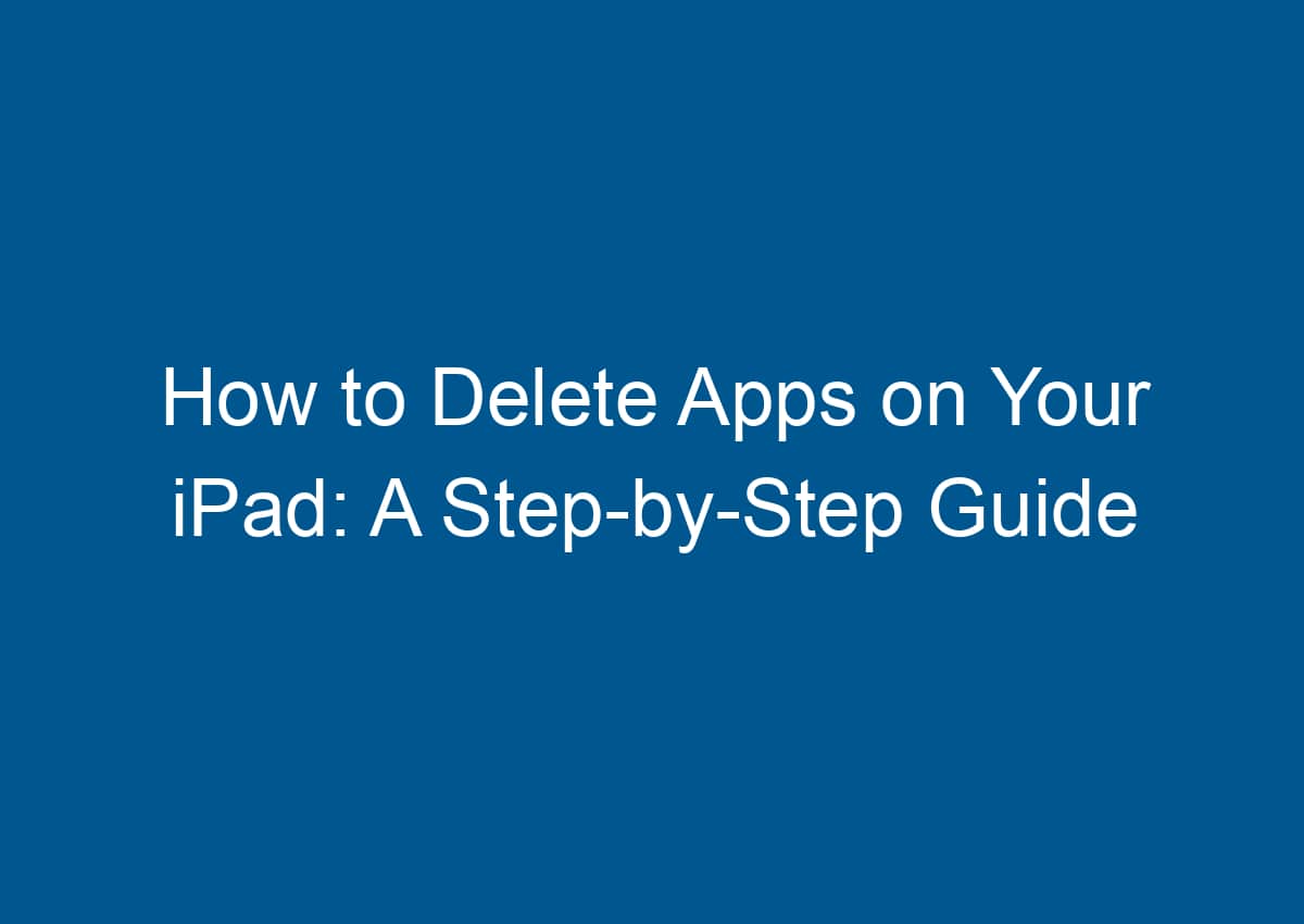 How To Delete Apps On Your IPad: A Step-by-Step Guide - Digitalhow