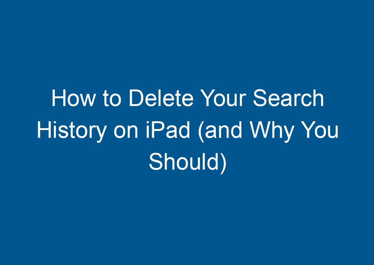 How To Delete Your Search History On IPad (and Why You Should) - Digitalhow