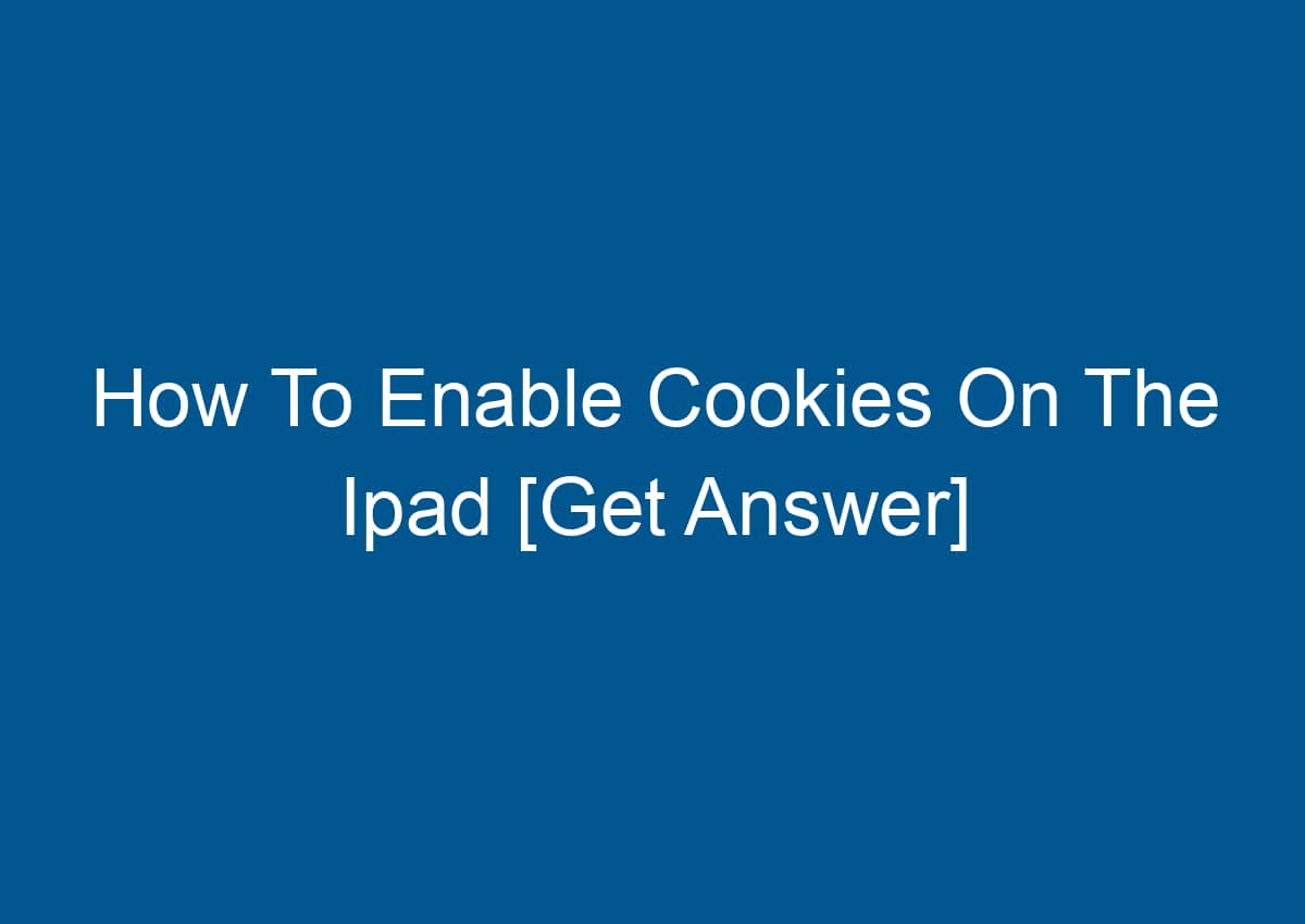 How To Enable Cookies On The Ipad [Get Answer] - Digitalhow