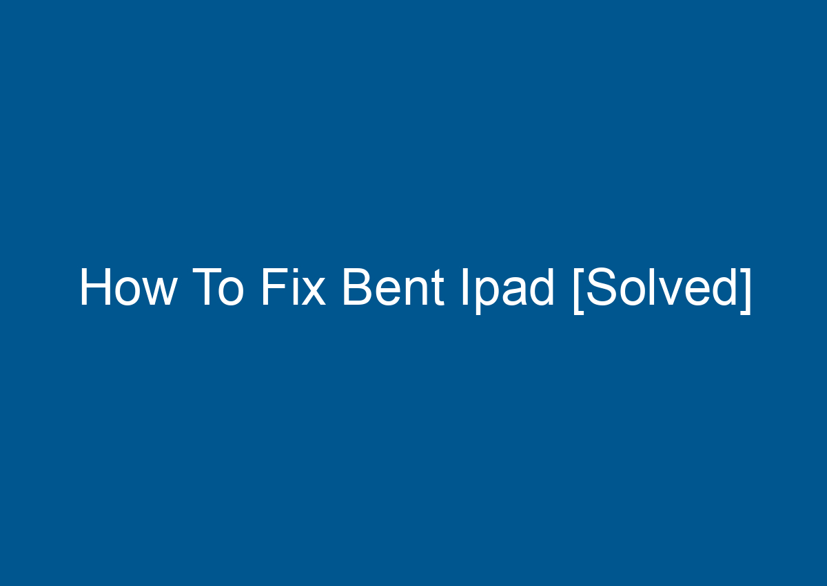 How To Fix Bent Ipad [Solved] - Digitalhow