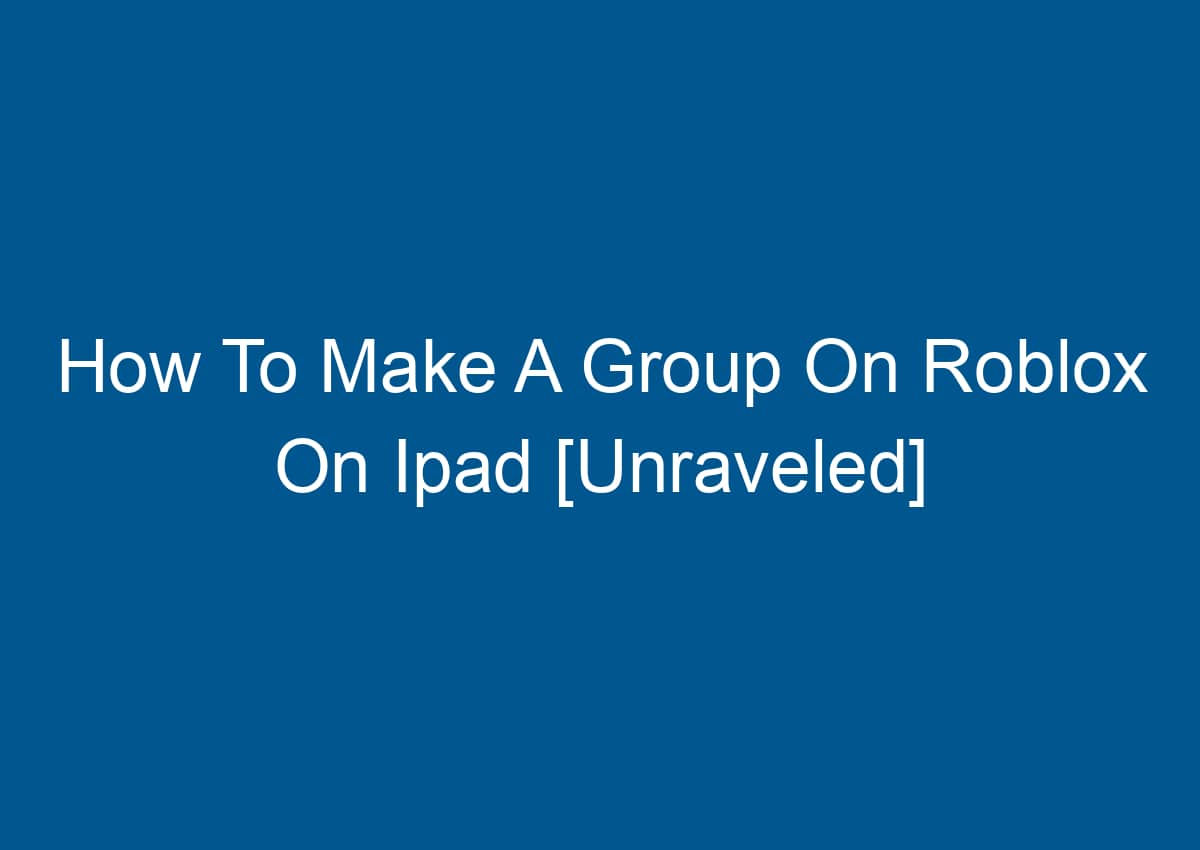 How To Make A Group On Roblox On Ipad [Unraveled] - Digitalhow