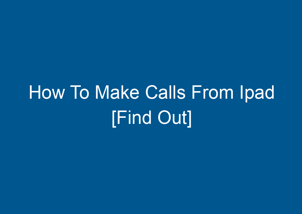 How To Make Calls From Ipad [Find Out] - Digitalhow