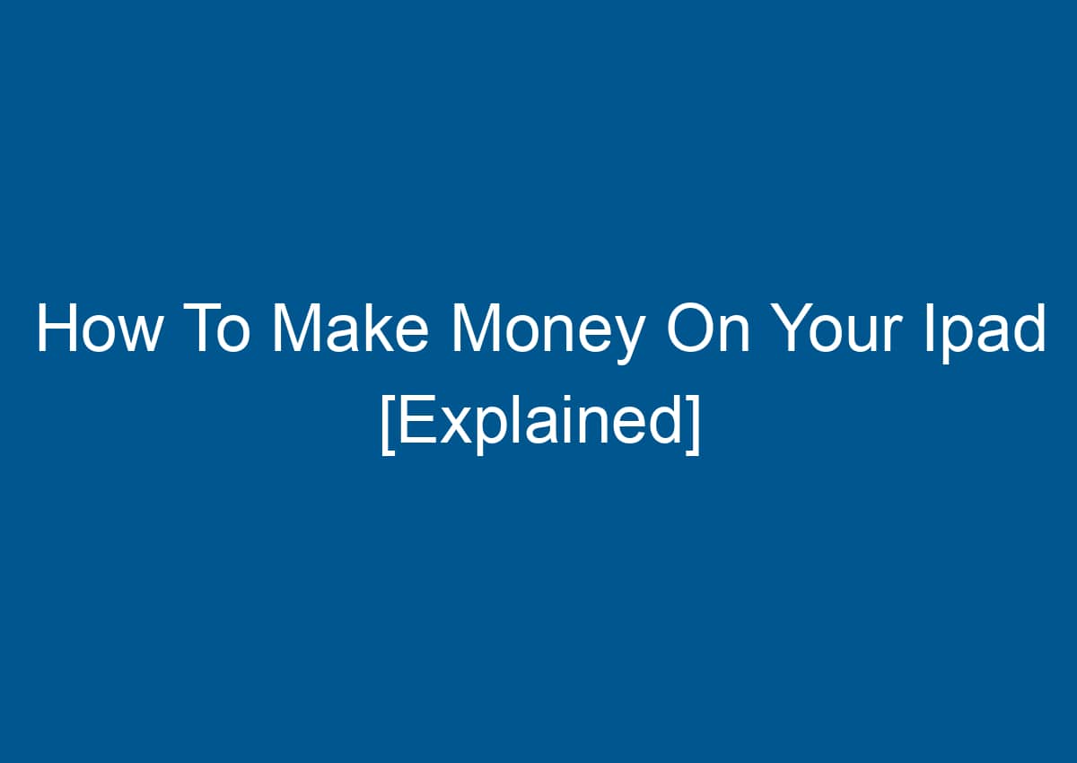 How To Make Money On Your Ipad [Explained] - Digitalhow