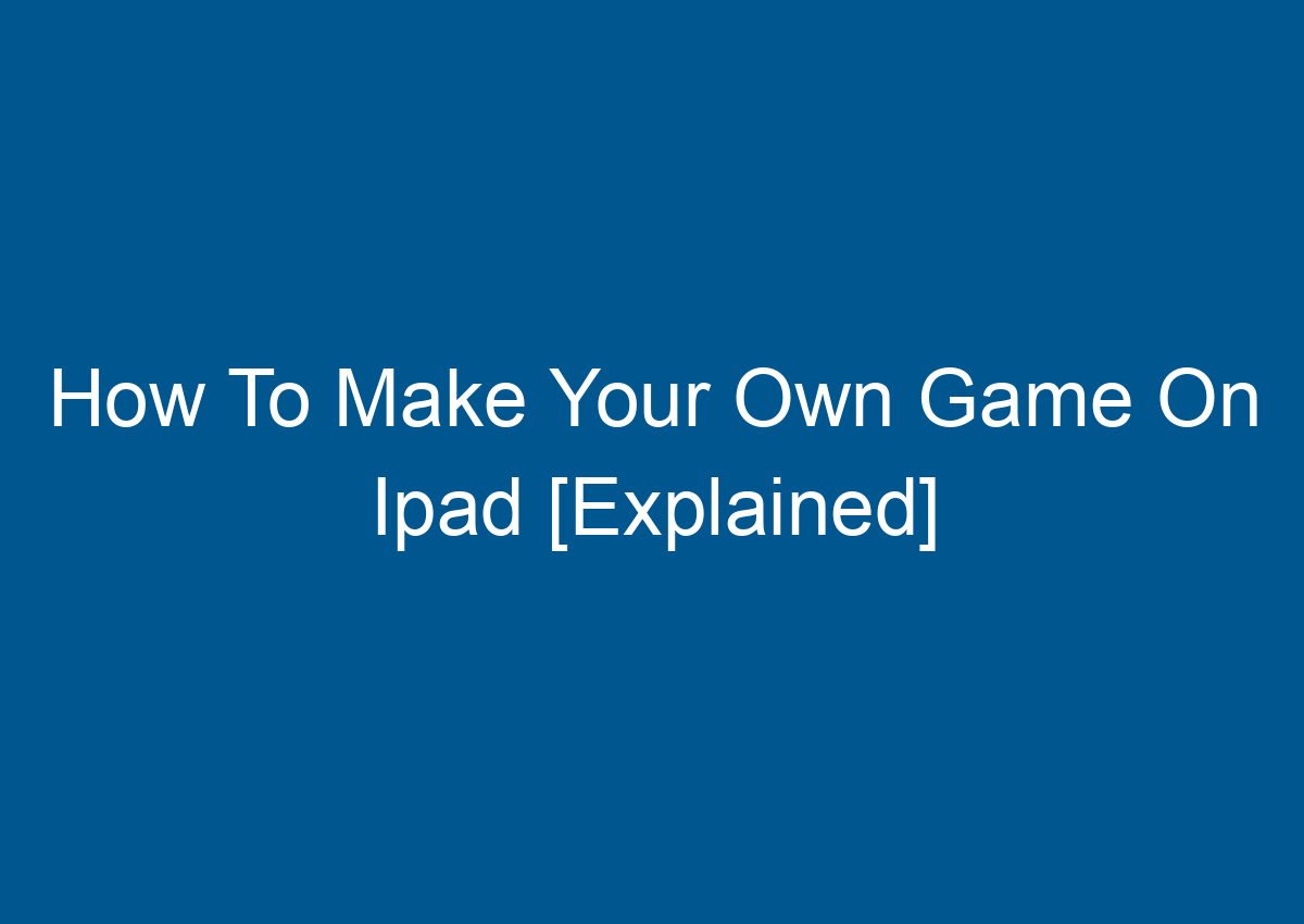 How To Make Your Own Game On Ipad [Explained] - Digitalhow