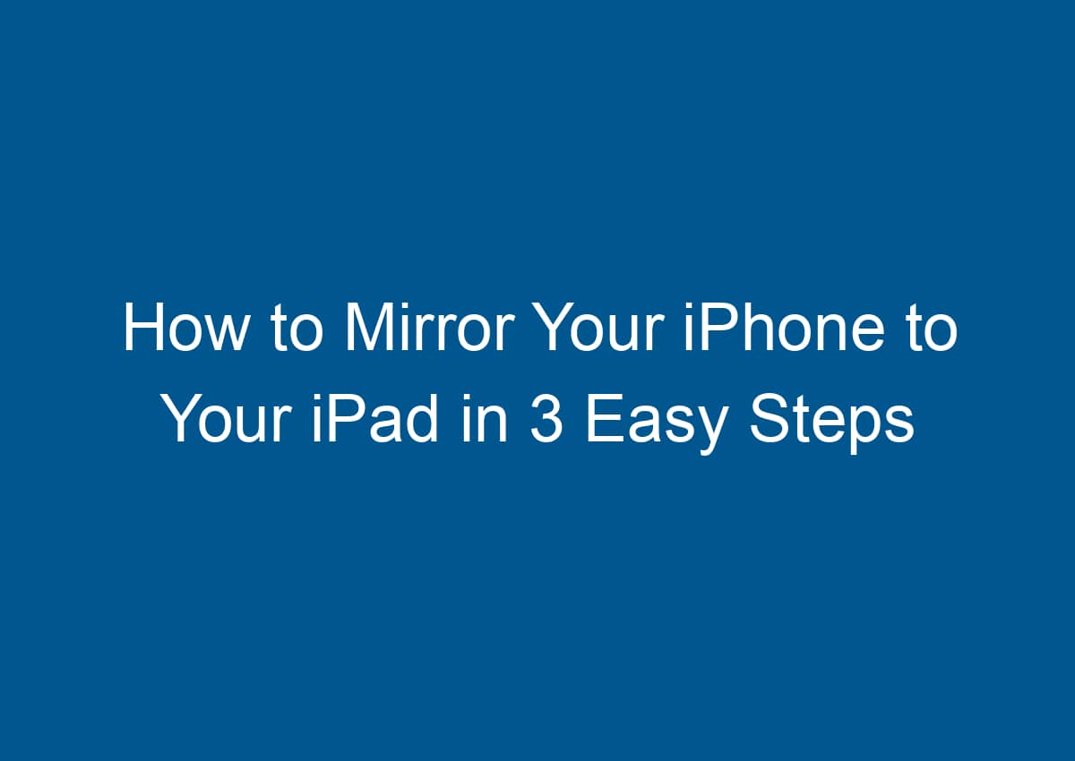 How To Mirror Your IPhone To Your IPad In 3 Easy Steps - Digitalhow
