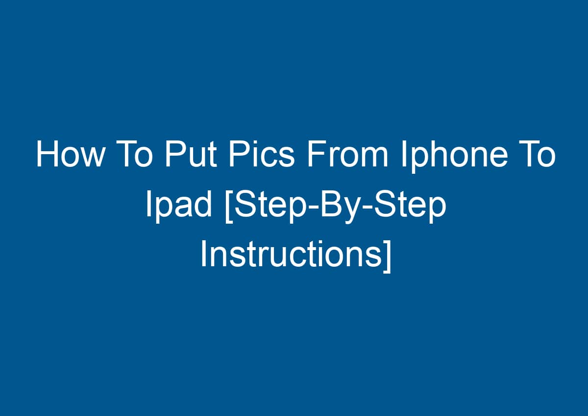 How To Put Pics From Iphone To Ipad [Step-By-Step Instructions ...