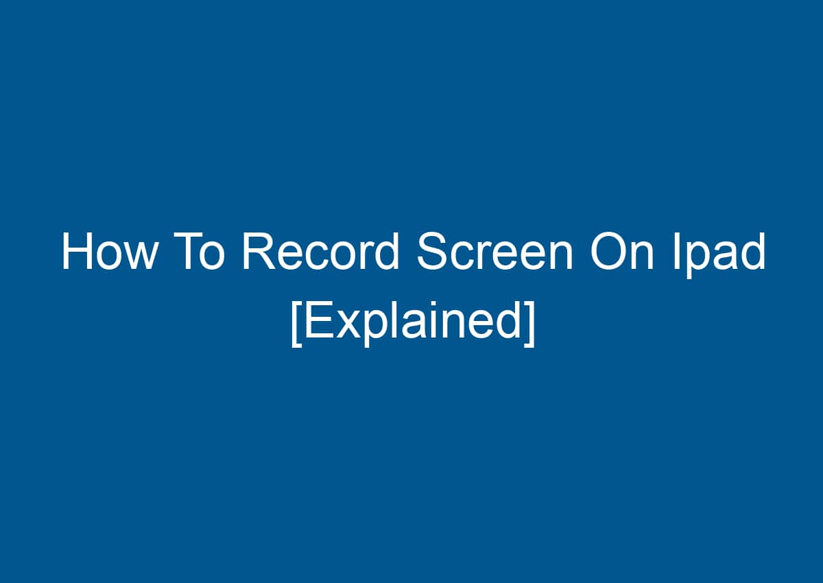 How To Record Screen On Ipad [Explained] - Digitalhow
