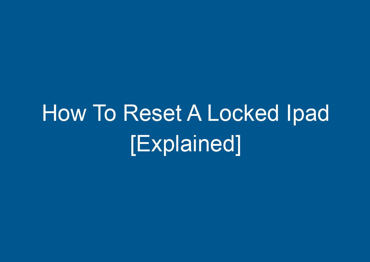 How To Reset A Locked Ipad [Explained] - Digitalhow