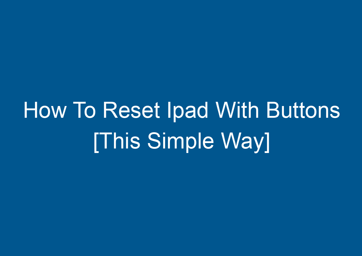 How To Reset Ipad With Buttons [This Simple Way] - Digitalhow