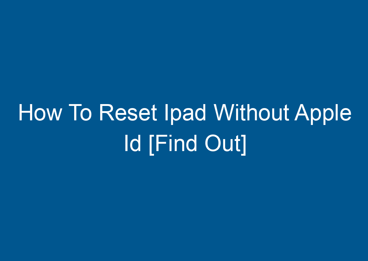 How To Reset Ipad Without Apple Id [Find Out] - Digitalhow