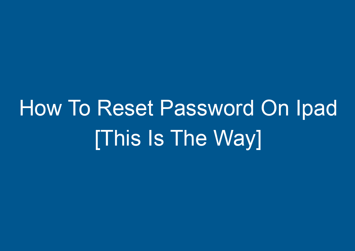 How To Reset Password On Ipad [This Is The Way] - Digitalhow