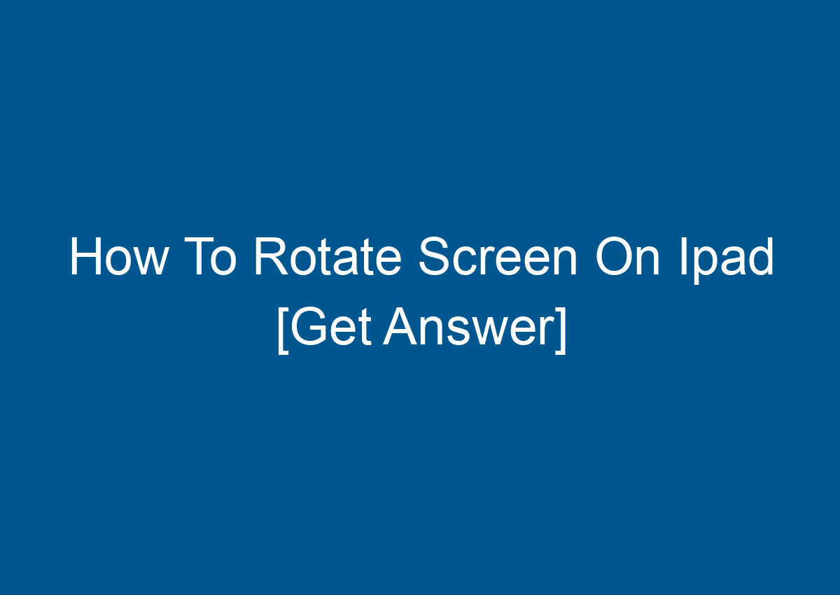 How To Rotate Screen On Ipad [Get Answer] - Digitalhow