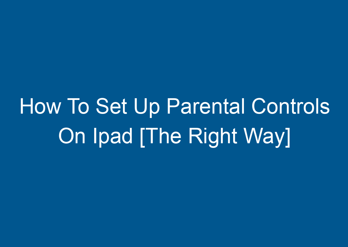 How To Set Up Parental Controls On Ipad [The Right Way] - Digitalhow