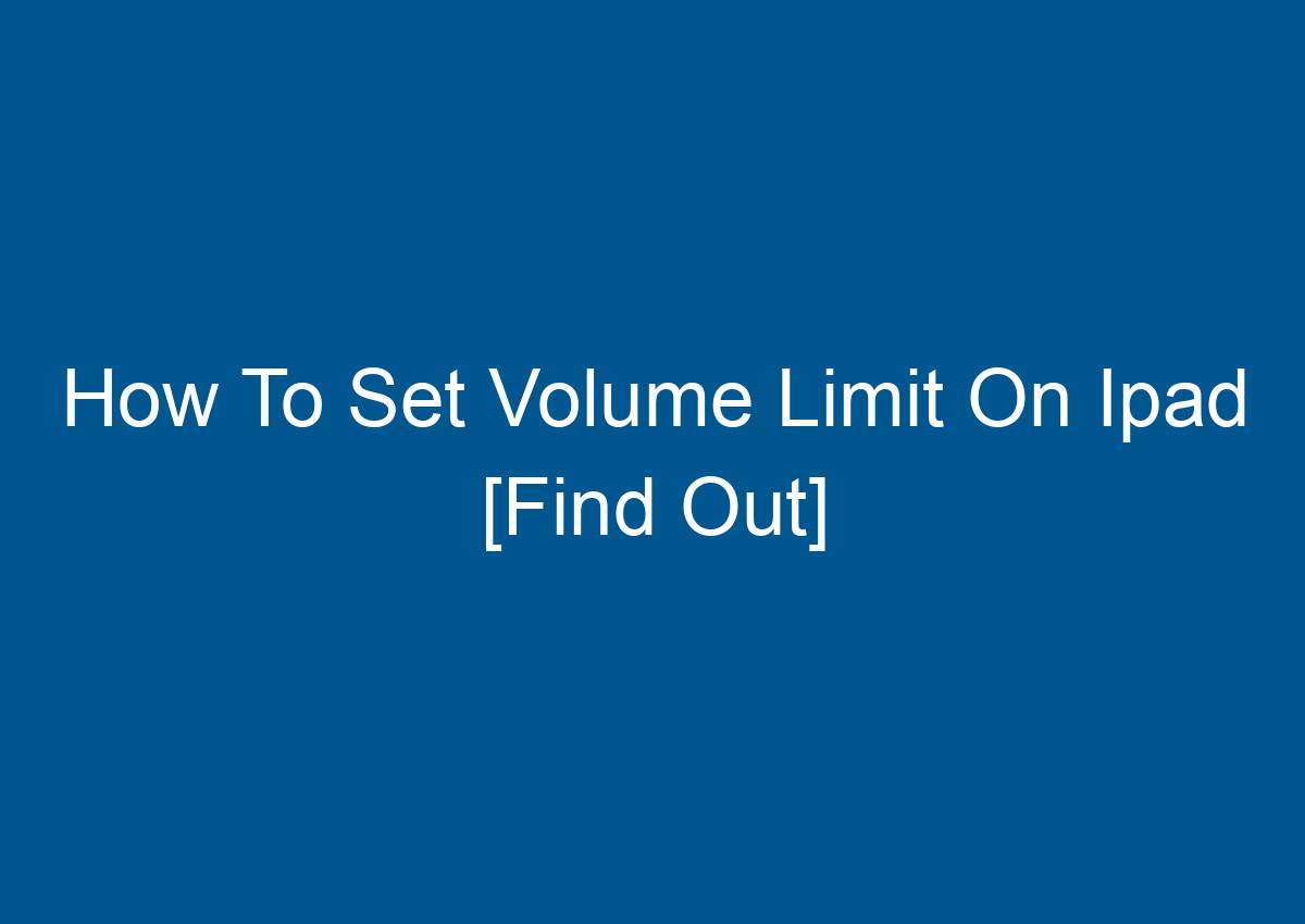 How To Set Volume Limit On Ipad [Find Out] - Digitalhow