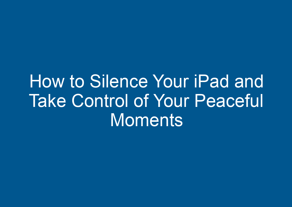 How To Silence Your IPad And Take Control Of Your Peaceful Moments - Digitalhow