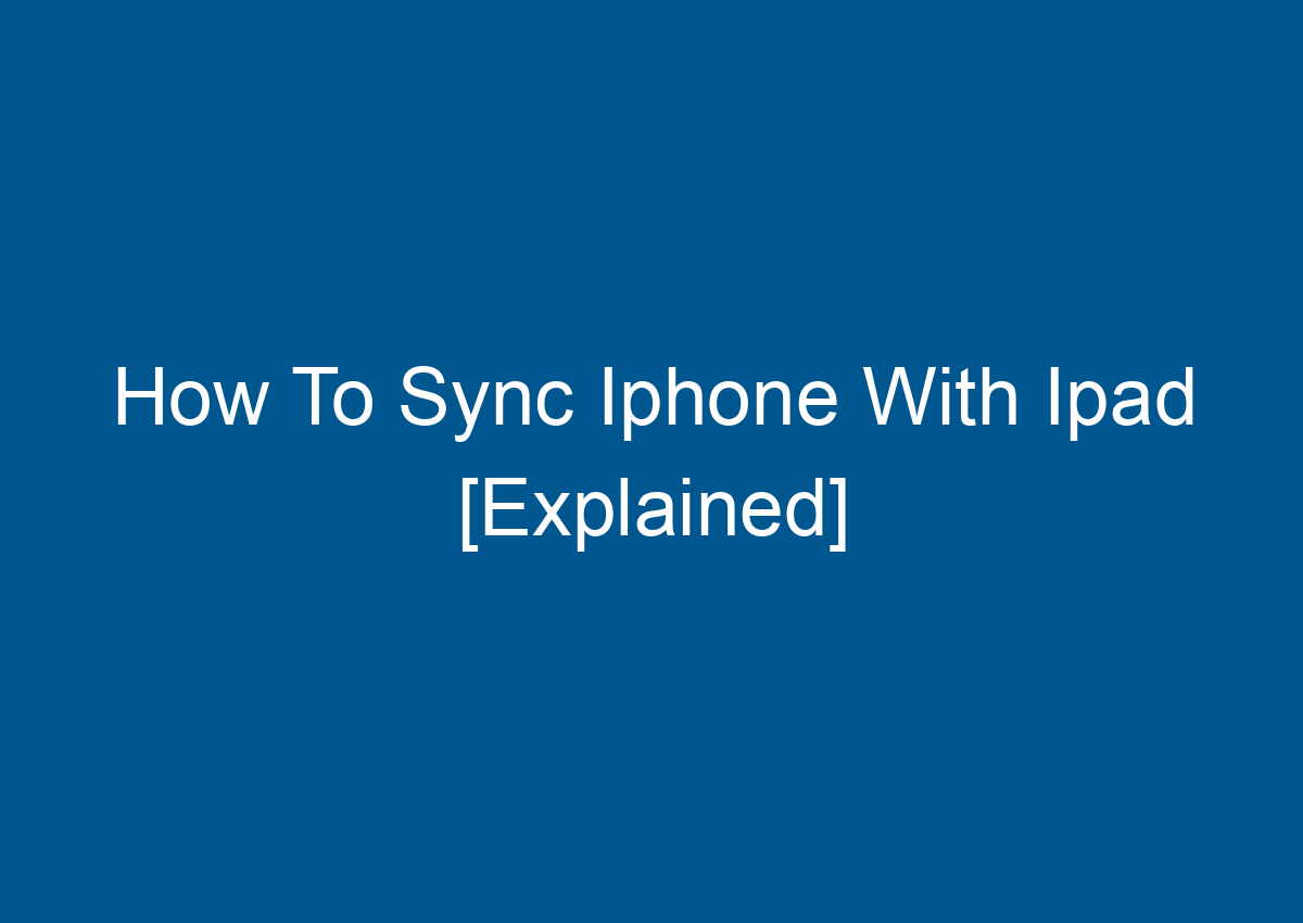 How To Sync Iphone With Ipad [Explained] - Digitalhow