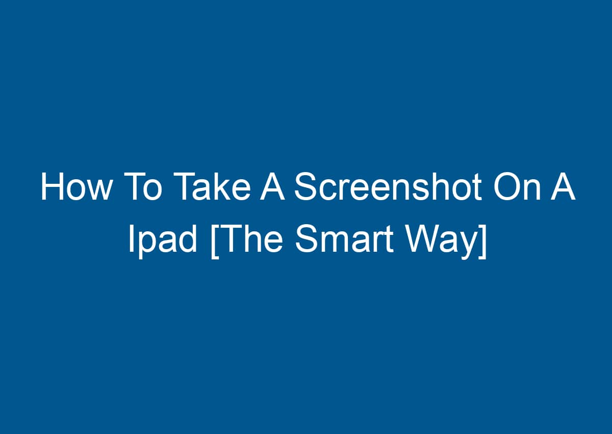 How To Take A Screenshot On A Ipad [The Smart Way] - Digitalhow