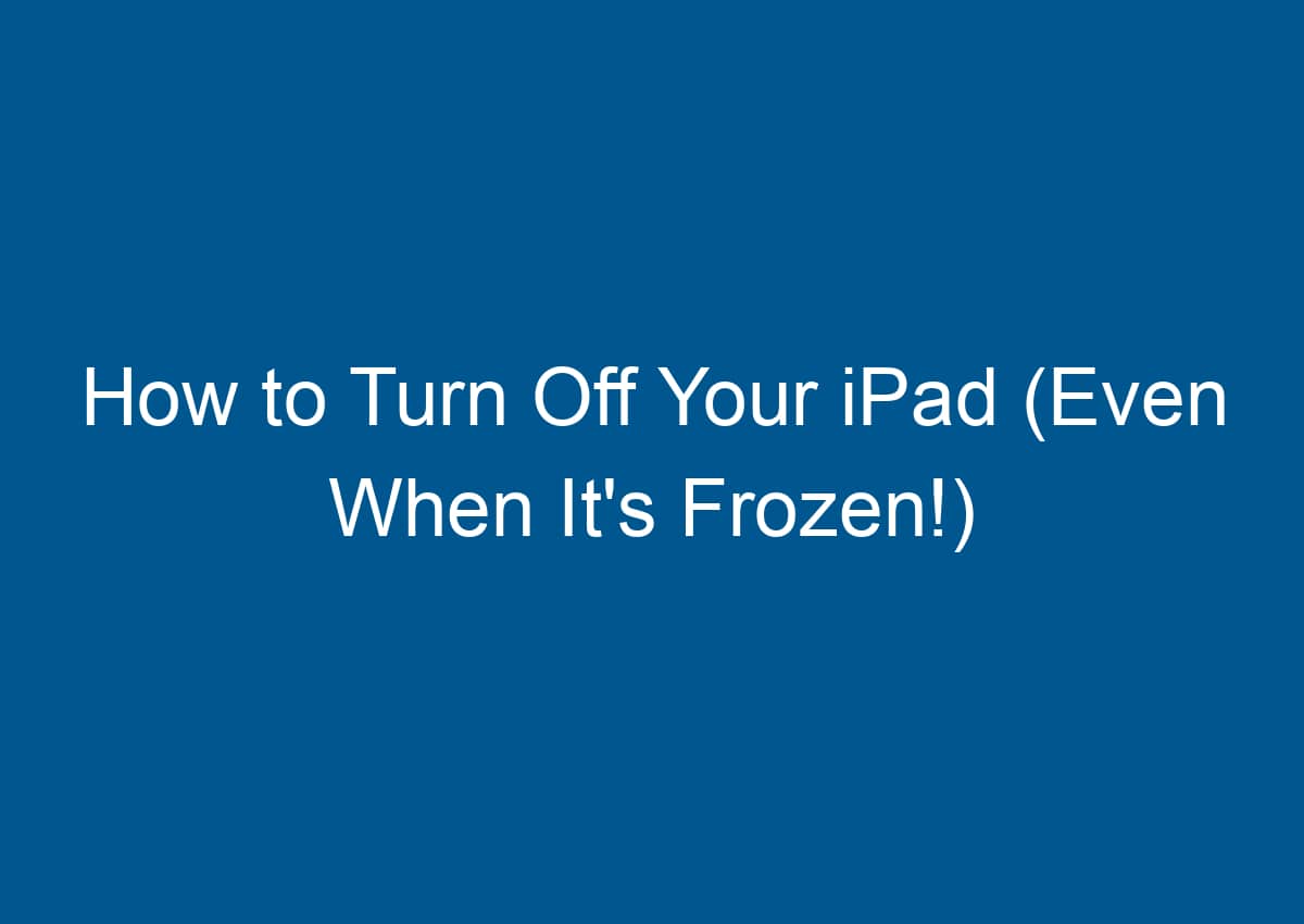 How To Turn Off Your IPad (Even When It's Frozen!) - Digitalhow