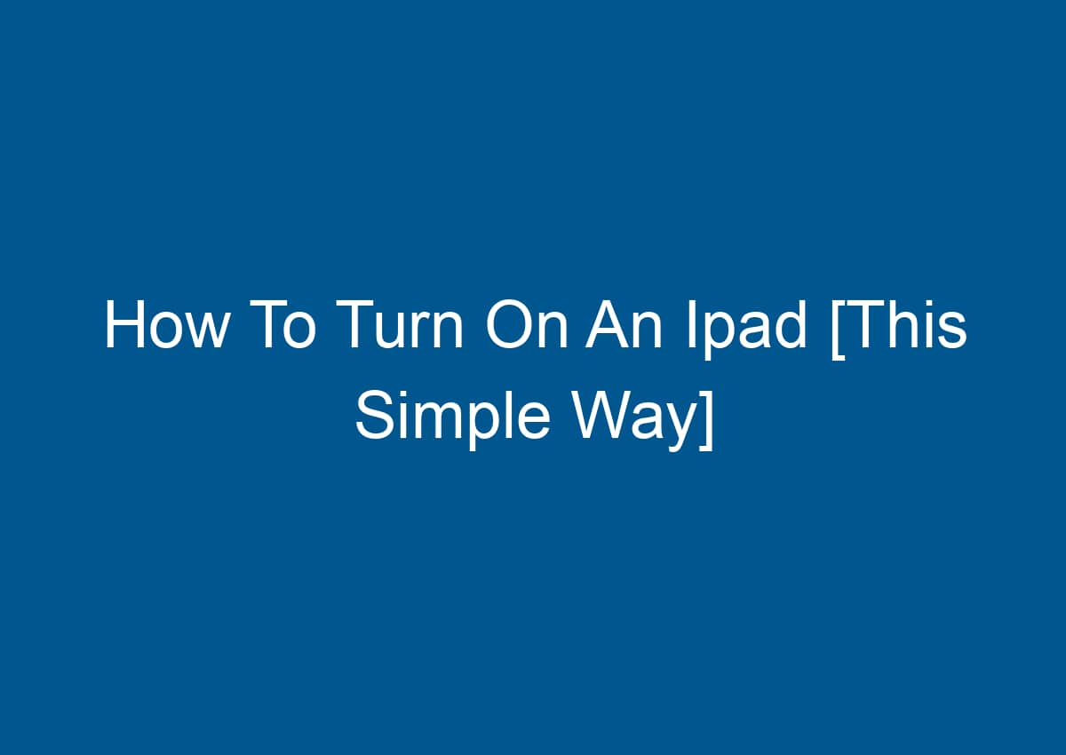 How To Turn On An Ipad [This Simple Way] - Digitalhow