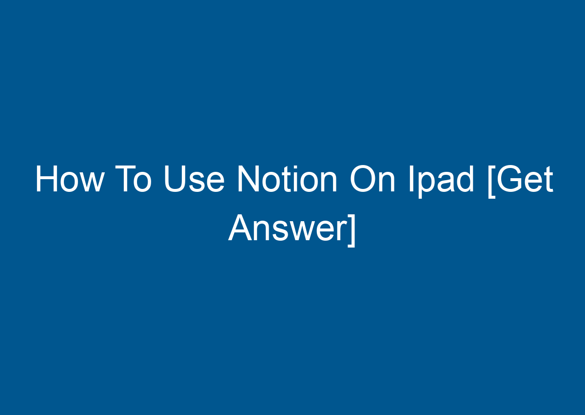 How To Use Notion On Ipad [Get Answer] - Digitalhow