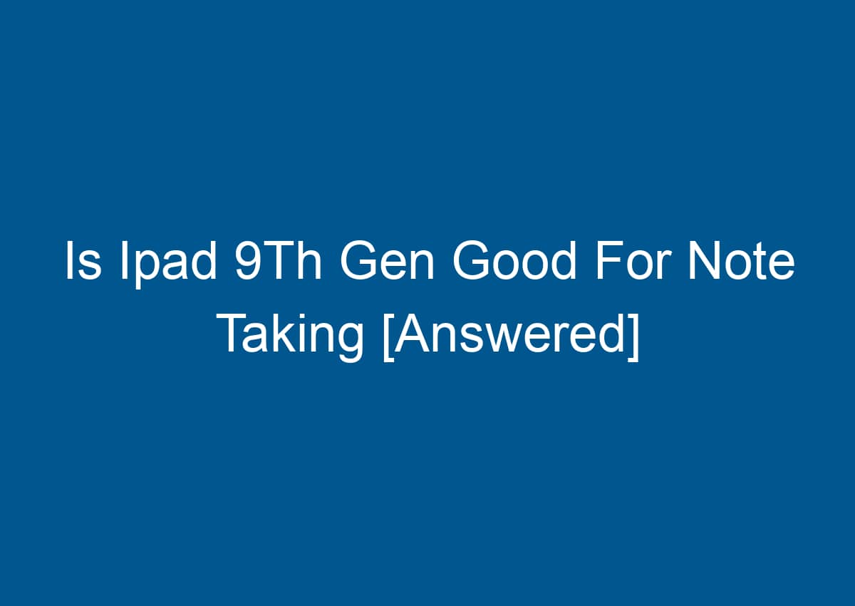 Is Ipad 9Th Gen Good For Note Taking [Answered] - Digitalhow