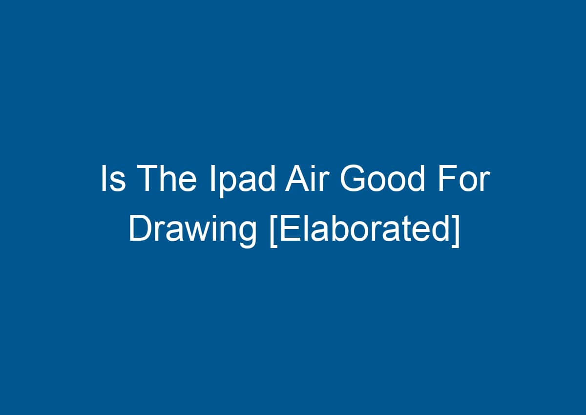 Is The Ipad Air Good For Drawing [Elaborated] - Digitalhow
