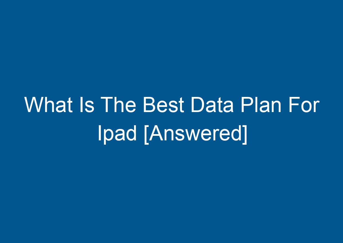 What Is The Best Data Plan For Ipad [Answered] - Digitalhow