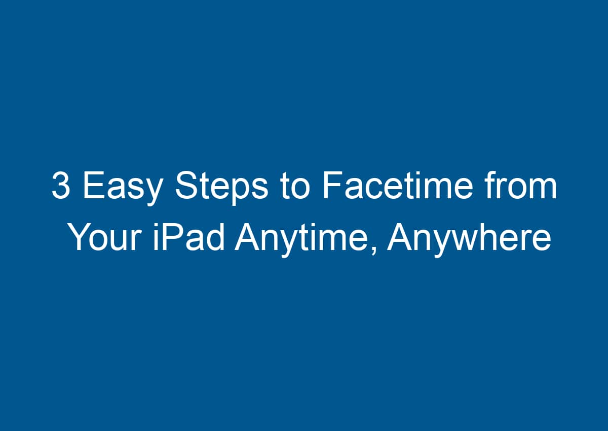 3 Easy Steps To Facetime From Your IPad Anytime, Anywhere - Digitalhow