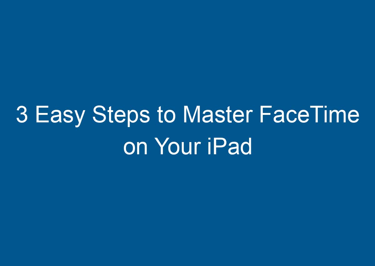 3 Easy Steps To Master FaceTime On Your IPad - Digitalhow